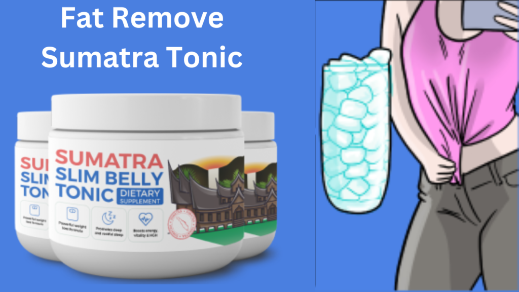 Fat Remove Sumatra Tonic: A Comprehensive Guide - Time For Relax